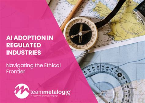 Ai Adoption In Regulated Industries Navigating The Ethical Frontier Team Metalogic Ltd