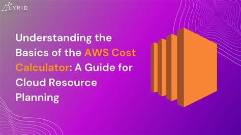 Understanding The Basics Of The Aws Cost Calculator A Guide For Cloud Resource Planning