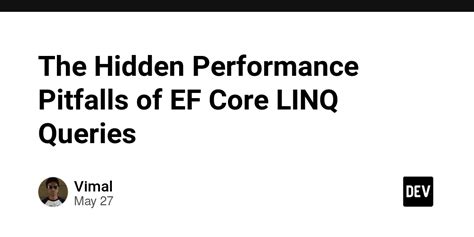 The Hidden Performance Pitfalls Of Ef Core Linq Queries Dev Community