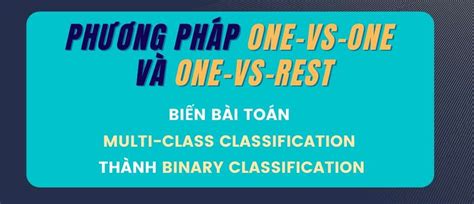 Phương Pháp One Vs One Và One Vs Rest Cho Các Bài Toán Phân Loại đa Lớp
