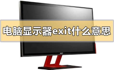 电脑显示器exit是什么意思电脑显示器exit的介绍 教程 微盟圈