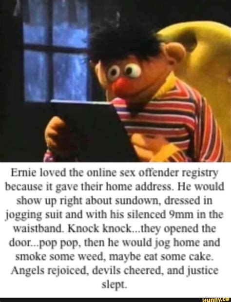 Ernie Loved The Online Sex Offender Registry Because It Gave Their Home