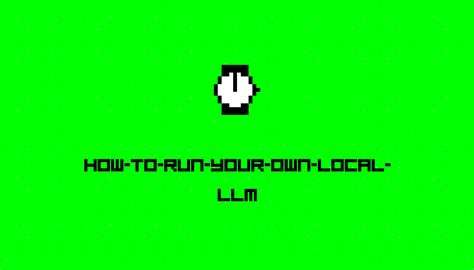 How To Run Your Own Local Llm Stories Hackernoon