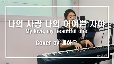 나의 사랑 나의 어여쁜 자야 Cover By 배하은 Youtube Music