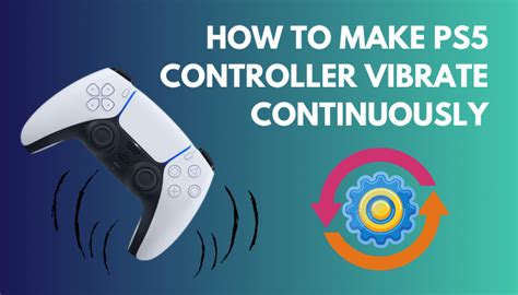 How To Make Ps5 Controller Vibrate Continuously [guide 2024]