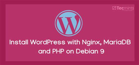 Install Wordpress With Nginx Mariadb 10 And Php 7 On Debian 9
