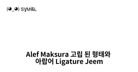 ﴁ Alef Maksura 고립 된 형태와 아랍어 Ligature Jeem 유니코드 번호 Ufd01 📖 기호의 의미