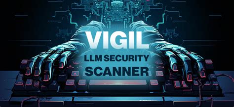 Vigil Open Source Llm Security Scanner Help Net Security
