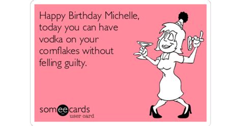 Happy Birthday Michelle Today You Can Have Vodka On Your Cornflakes
