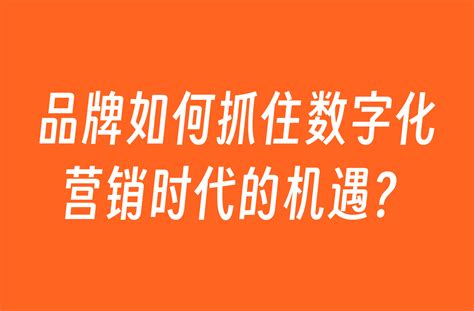品牌如何抓住数字化营销时代的机遇？