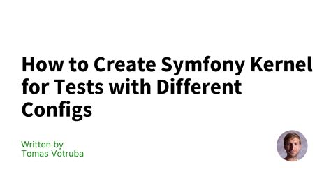 How To Create Symfony Kernel For Tests With Different Configs Tomas Votruba