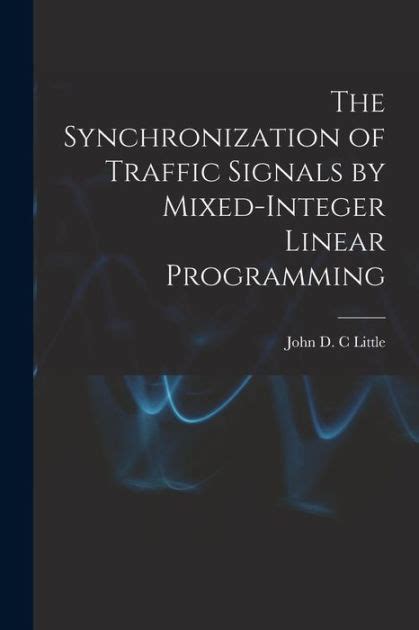 The Synchronization Of Traffic Signals By Mixed Integer Linear Programming By John D C Little