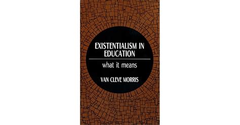 Existentialism In Education What It Means By Van Cleve Morris