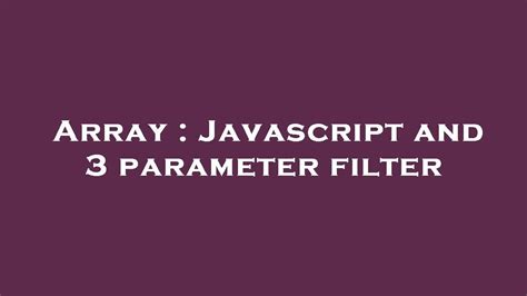 Array Javascript And 3 Parameter Filter Youtube