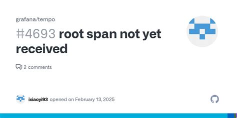 Root Span Not Yet Received · Issue 4693 · Grafanatempo · Github