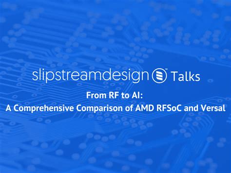 From Rf To Ai A Comprehensive Comparison Of Amd Rfsoc And Versal Slipstream Design