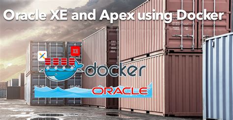 oracle xe and apex in a docker container by luca bindi medium