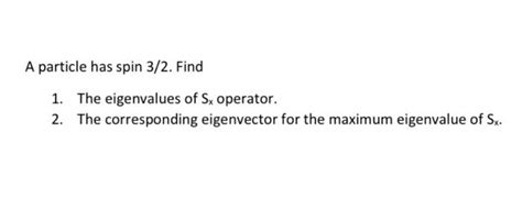 Solved A Particle Has Spin Find The Eigenvalues Of Chegg Com