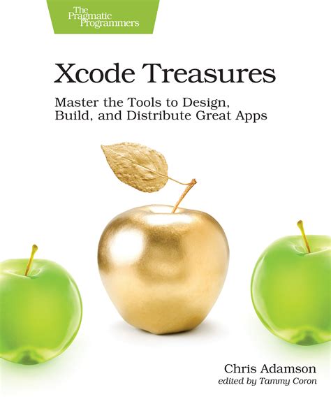 Xcode Treasures Master The Tools To Design Build And Distribute Great Apps By Chris Adamson