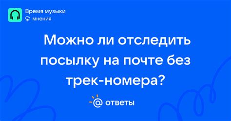 Можно ли отследить посылку на почте без трек номера Ответы Mail