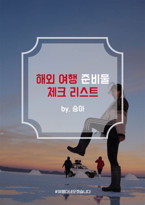 여행다녀오겠습니다 해외 여행 준비물 체크 리스트이승아 제작년 꽤나 긴 여행을 준비하며 모아둔