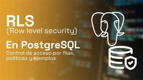 Rls En Postgresql Qué Es Cómo Activarlo Y Ejemplo Práctico