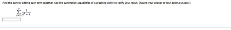 SOLVED Find The Sum By Adding Each Term Together Use The Summation Capabilities Of A Graphing