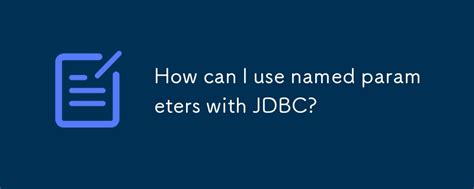 如何在 Jdbc 中使用命名參數? Java教程 Php中文網 如何在 Jdbc 中使用命名參數? Java教程 Php中文網