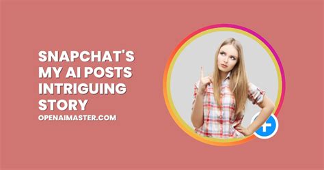 Snapchats My Ai Posts Intriguing Story Open Ai Master