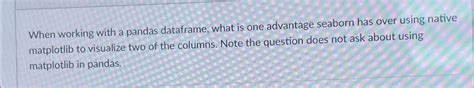 Solved When Working With A Pandas Dataframe What Is One Chegg