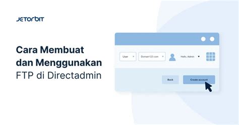 Cara Membuat Dan Menggunakan Ftp Di Directadmin Panduan Hosting Jetorbit
