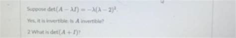 Solved Suppose det AλI λ λ Yes it is invertible is Chegg com