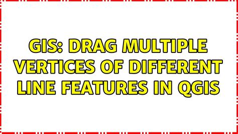 Gis Drag Multiple Vertices Of Different Line Features In Qgis 3 Solutions Youtube