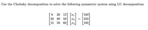 Solved Use The Cholesky Decomposition To Solve The Following