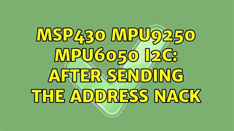 msp430 mpu9250 mpu6050 i2c after sending the address nack 2 solutions