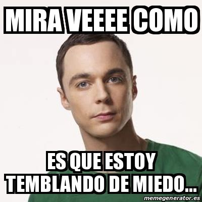 Meme Sheldon Cooper Mira Veeee Como Es Que Estoy Temblando De Miedo