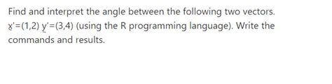 SOLVED Find And Interpret The Angle Between The Following Two Vectors X 1 2 Y 3 4