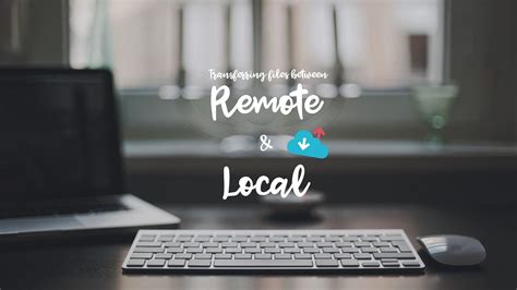 transferring files between remote server and local system by gaurav mehla devblogs medium