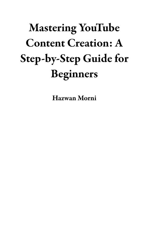 Mastering Youtube Content Creation A Step By Step Guide For Beginners Ebook By Hazwan Morni