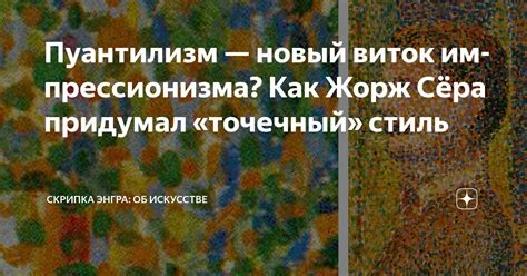 Пуантилизм — новый виток импрессионизма Как Жорж Сёра придумал «точечный стиль Скрипка Энгра