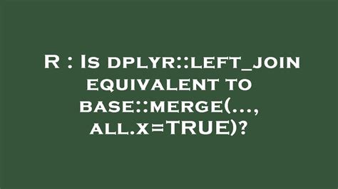 R Is Dplyrleftjoin Equivalent To Basemerge Allxtrue Youtube