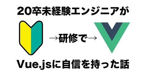 卒未経験エンジニアが研修でVue jsに自信を持った話 SMARTCAMP Engineer Blog