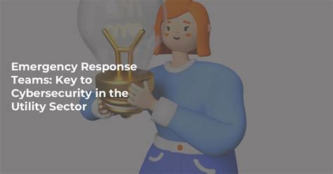 Emergency Response Teams Key To Cybersecurity In The Utility Sector