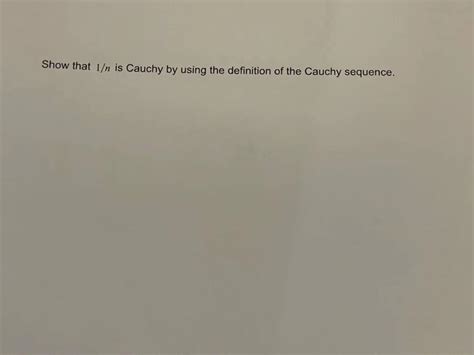 Solved Show That 1 N Is Cauchy By Using The Definition Of