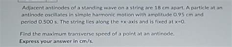 Solved Adjacent Antinodes Of A Standing Wave On A String Are Chegg