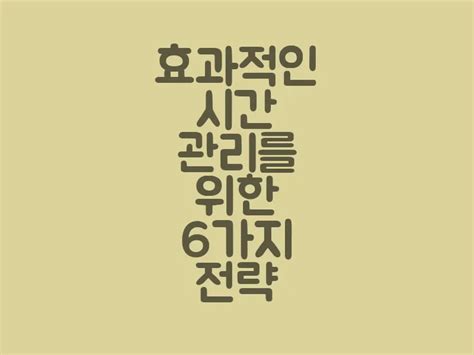 효과적인 시간 관리를 위한 6가지 전략