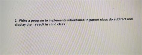 Solved 2 Write A Program To Implements Inheritance In
