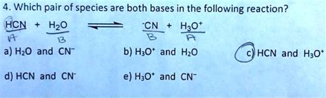 Solved 4 Which Pair Of Species Are Both Bases In The Following Reaction Hcn Hzo Cn H3ot A