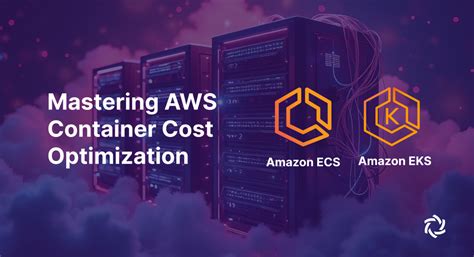 Mastering Aws Container Cost Optimization With Eks And Ecs