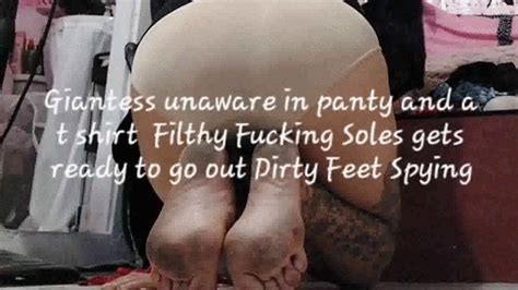 Giantess Unaware In Panty And A T Shirt Filthy Fucking Soles Gets Ready To Go Out Dirty Feet